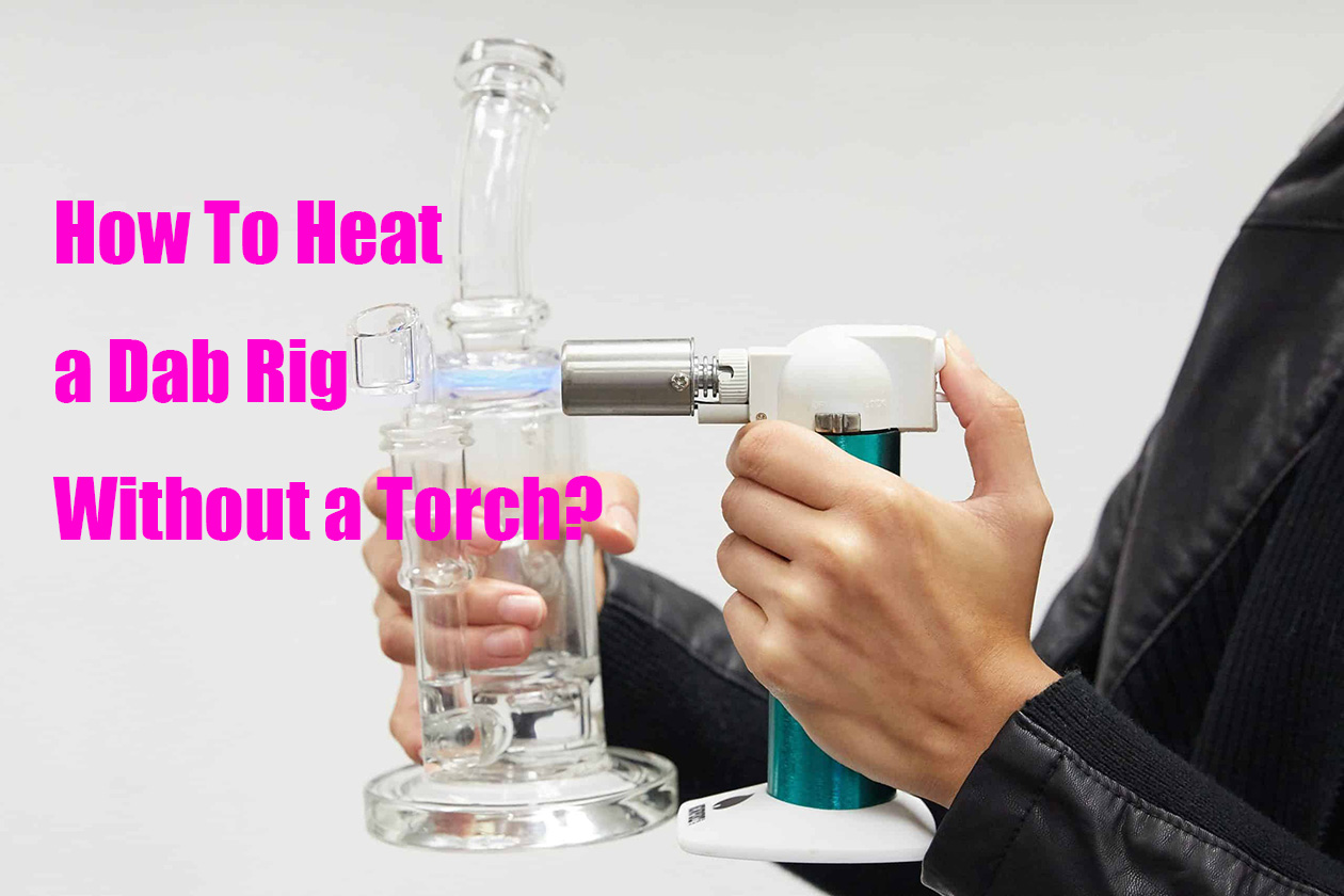 How To Heat a Dab Rig Without a Torch? | LOOKAH