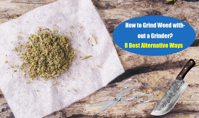 How to Grind Weed without a Grinder? 8 Best Alternative Ways | LOOKAH
