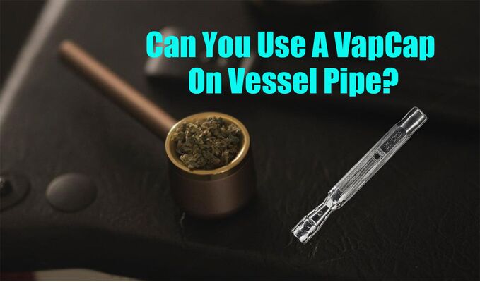 Can You Use A VapCap On Vessel Pipe? | LOOKAH